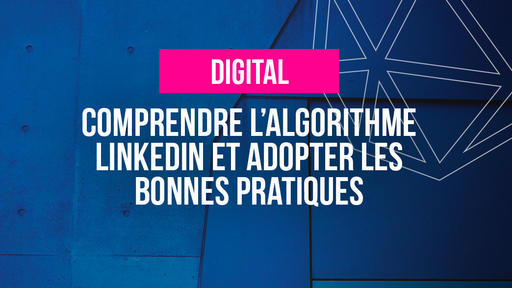 Comprendre l’algorithme LinkedIn et adopter les bonnes pratiques