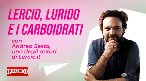 Lercio, lurido e i carboidrati - Una Cosa Al Volo